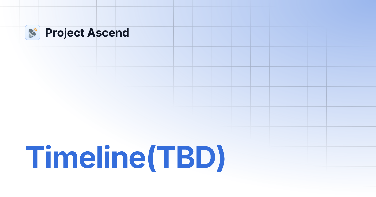 Timeline(TBD) | Project Ascend